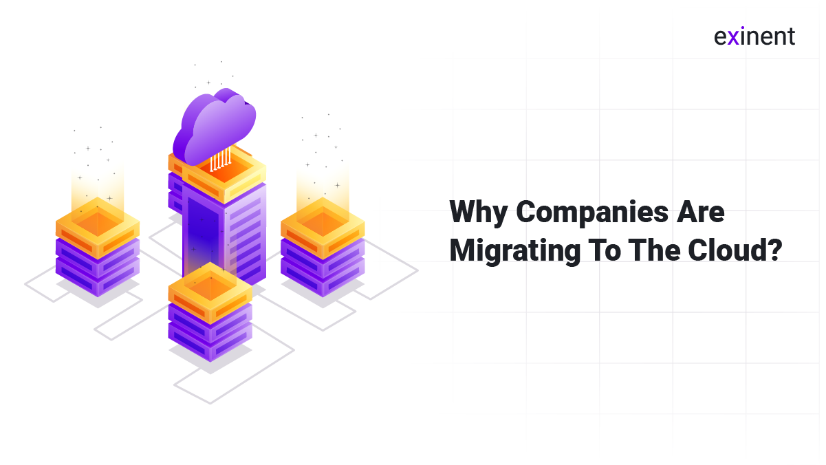 10 Reasons Why Companies Are Migrating to Cloud | Exinent 10 Reasons Why Companies Are Migrating to Cloud | Exinent