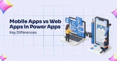 Mobile Apps vs Web Apps in Power Apps: Key Differences